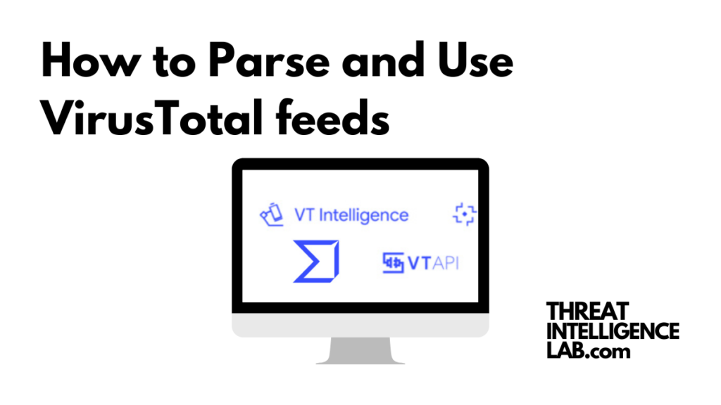 How to Parse and Use VirusTotal feeds - Threat Intelligence Lab